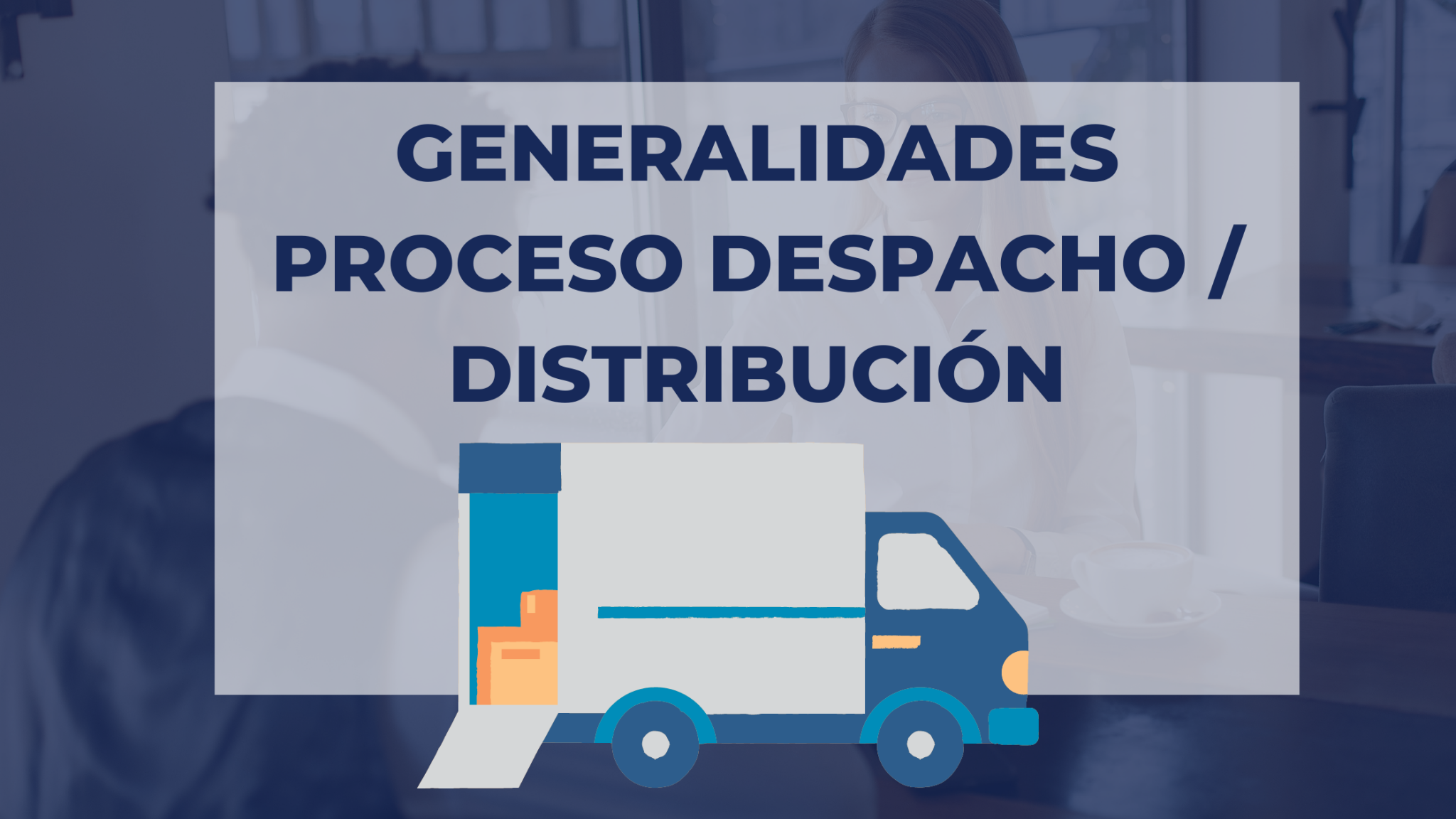 GENERALIDADES PROCESO DESPACHO / DISTRIBUCIÓN - IMPLEMENTANDO SGI