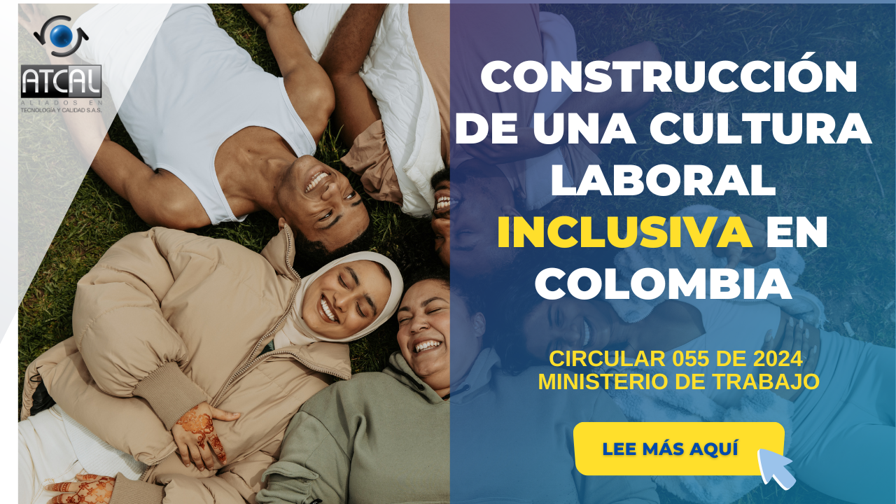 CIRCULAR 055 DE 2024: CONSTRUCCIÓN DE UNA CULTURA LABORAL INCLUSIVA EN COLOMBIA - IMPLEMENTANDO SGI